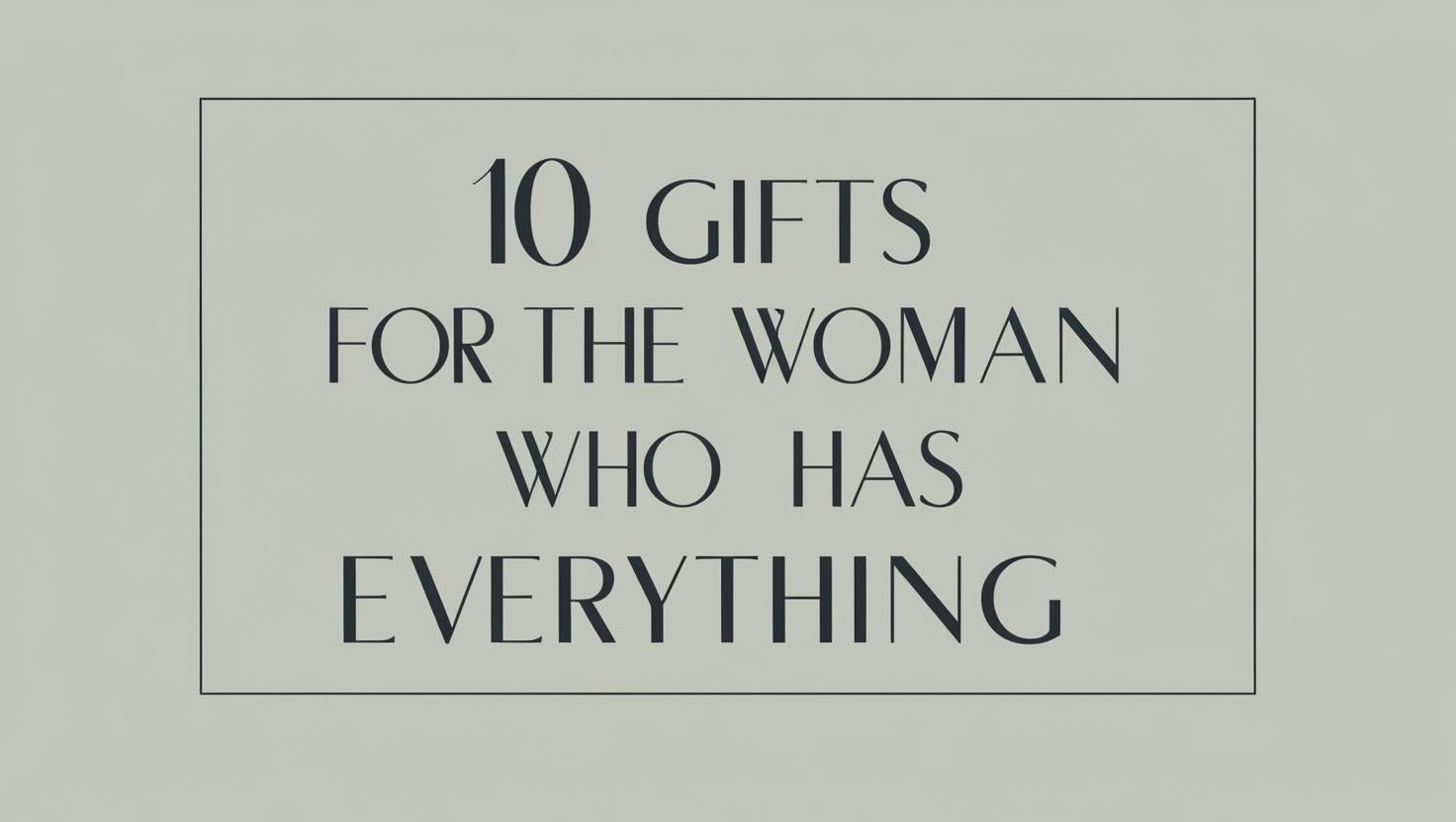The Ultimate Gift Guide: 10 Remarkable Presents for the Woman Who Has ...